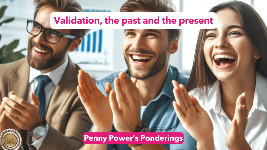 Penny Power Ponders validation, the past and the present - Penny Power